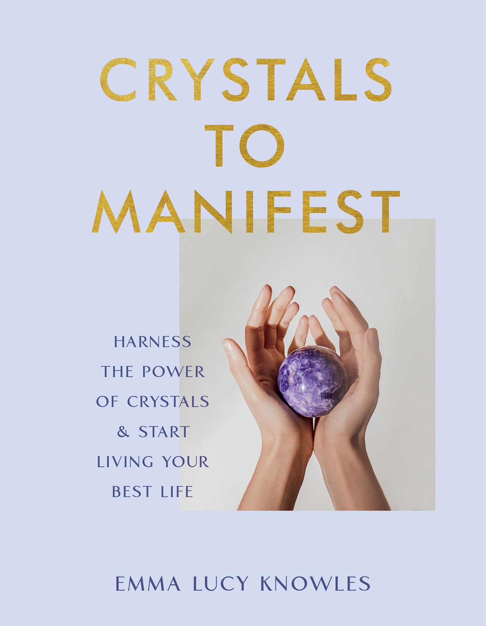 Crystals to Manifest: Harness the Power of Crystals & Start Living Your ...