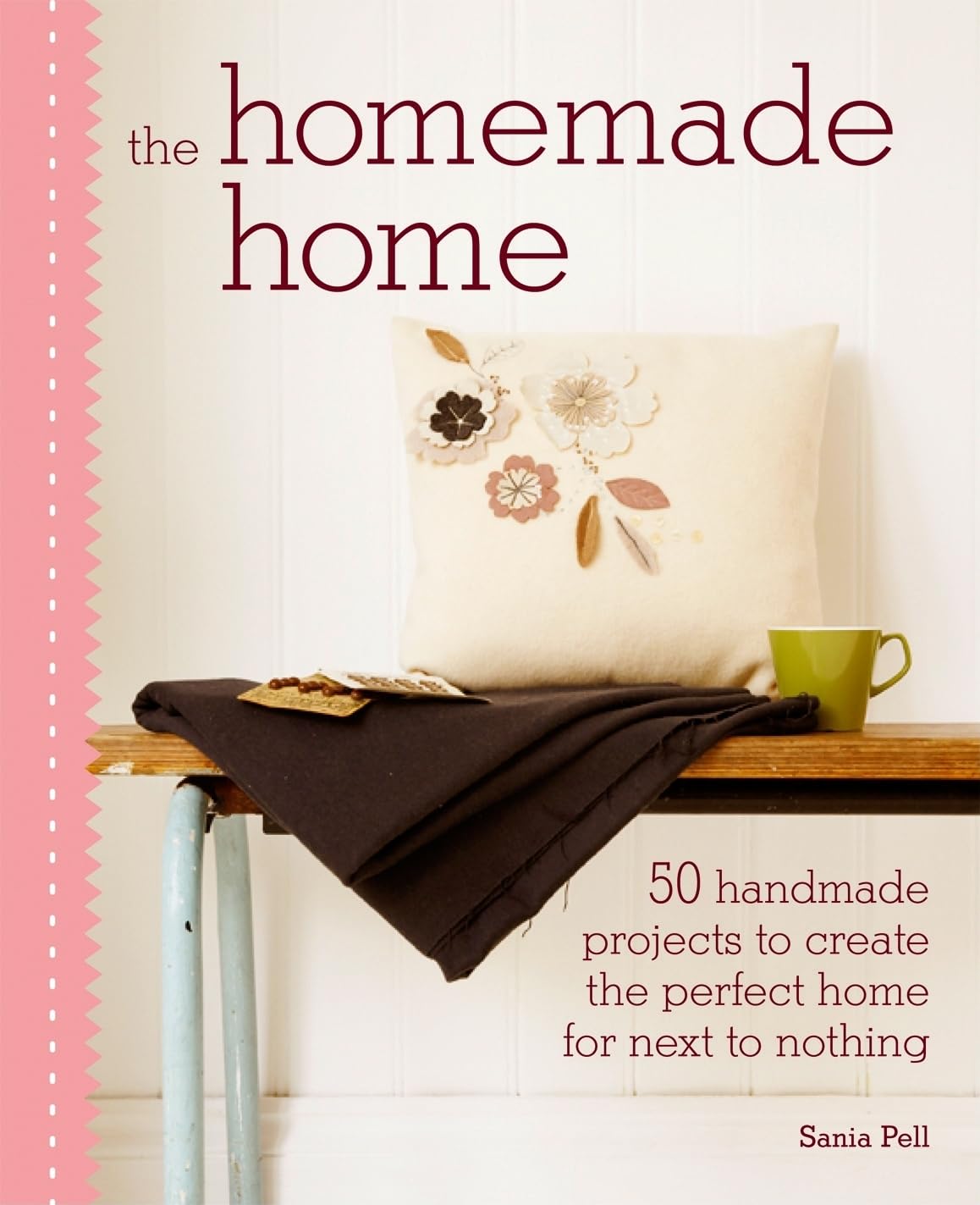 Home Made Home: 50 Handmade Project to Create the Perfect Home for Next ...