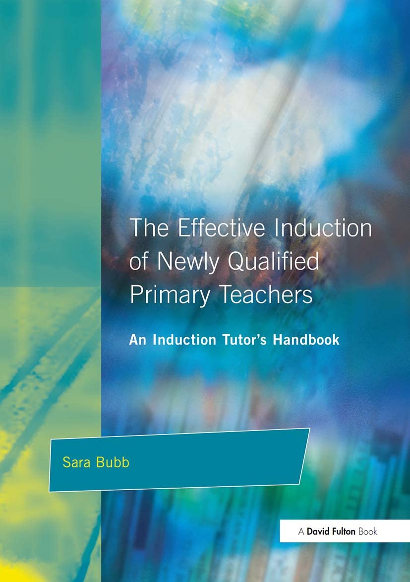 The Effective Induction of Newly Qualified Primary Teachers: Bubb, Sara ...