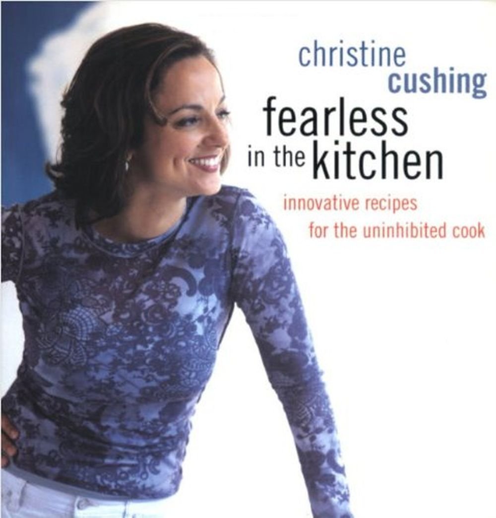 Fearless in the Kitchen: Innovative Recipes For The Unihibited Cook ...