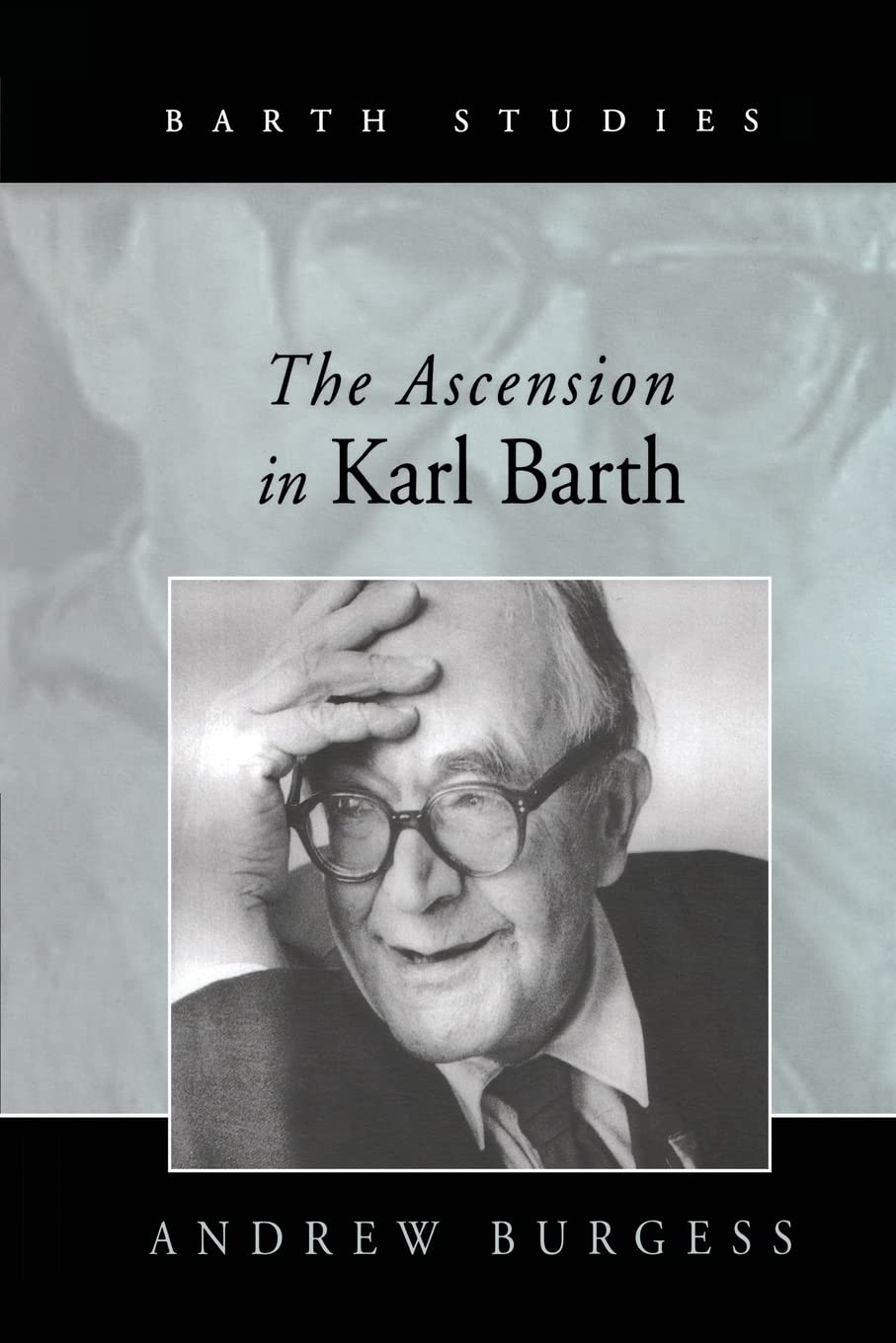 The Ascension in Karl Barth (Barth Studies): Burgess, Andrew ...