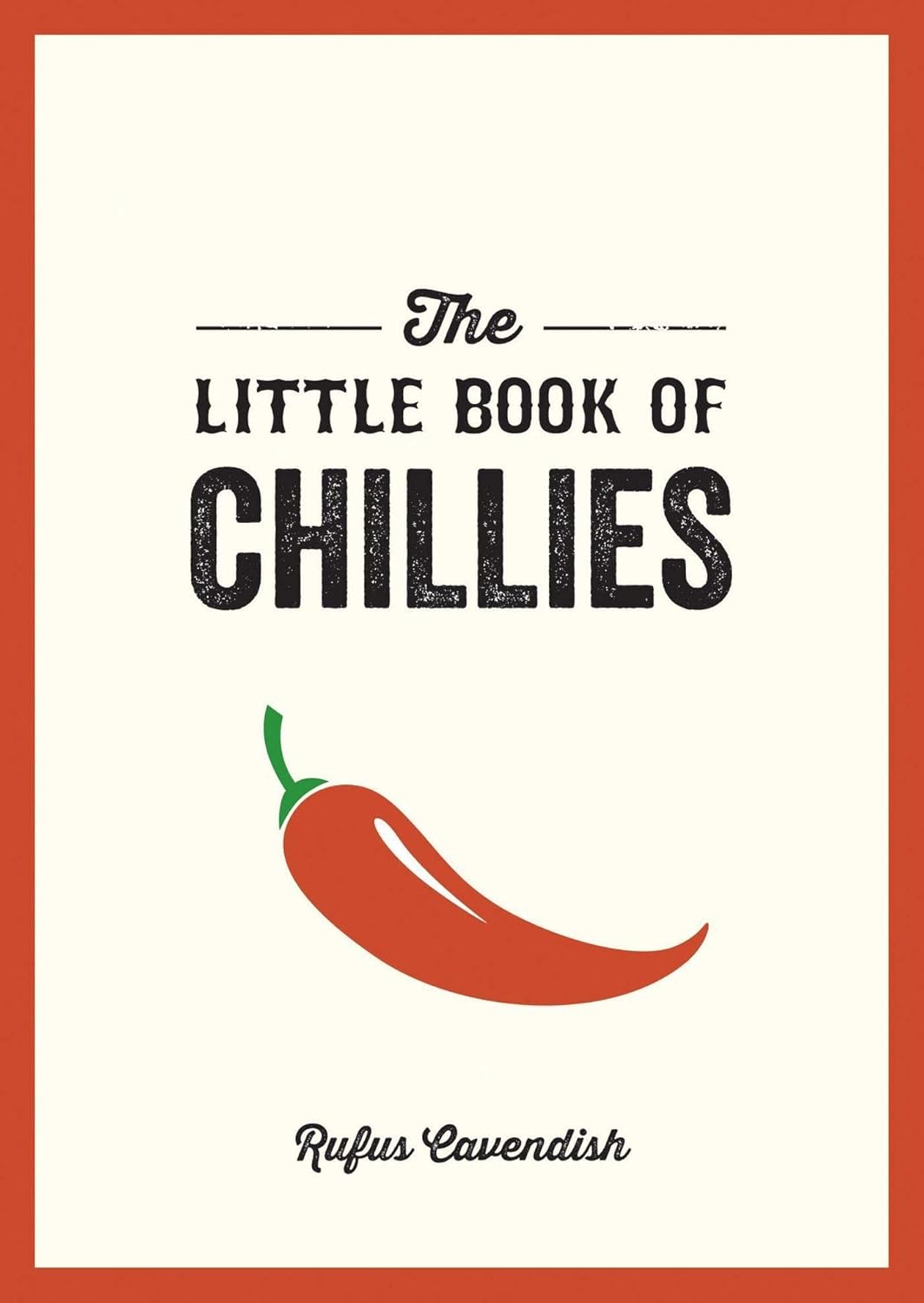The Little Book of Chillies: A Pocket Guide to the Wonderful World of ...