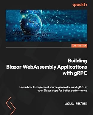 Building Blazor WebAssembly Applications with gRPC: Learn how to implement source generators and ...