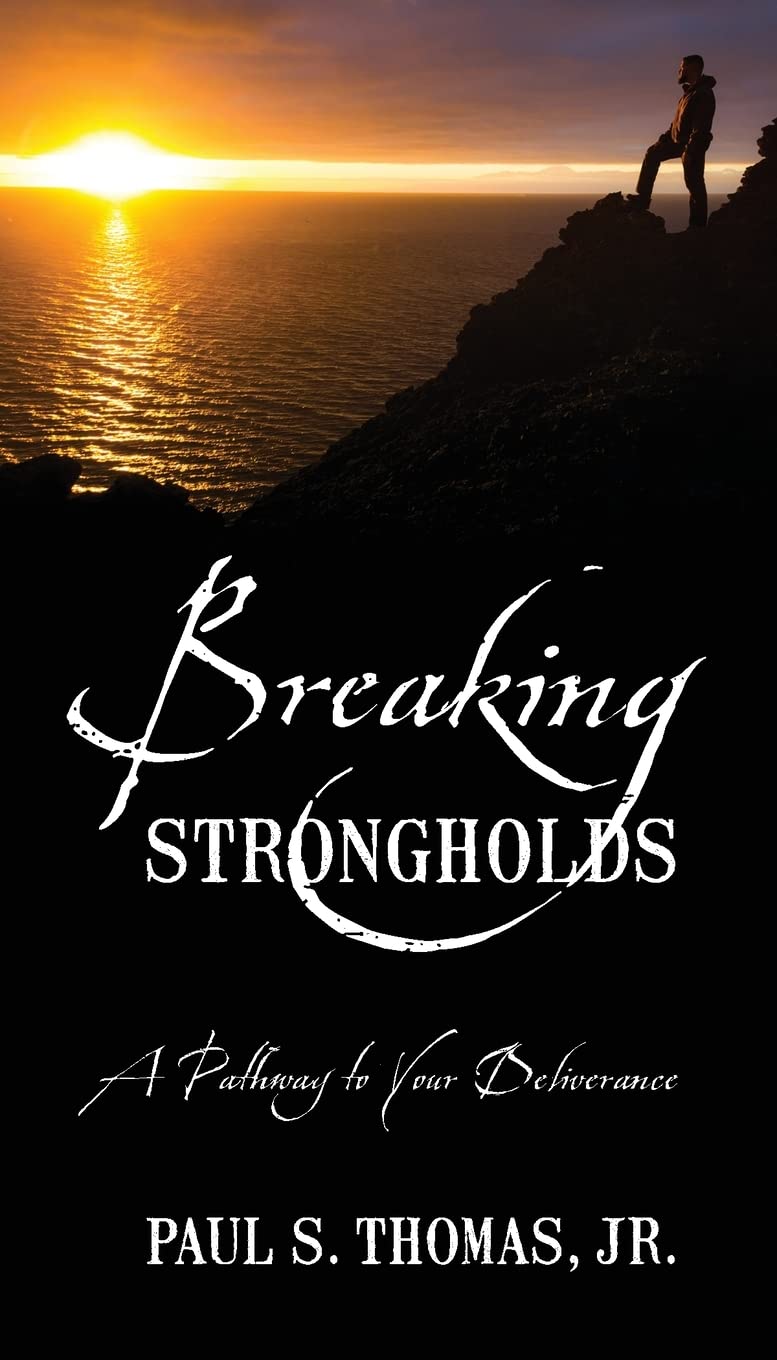 Breaking Strongholds: A Pathway to Your Deliverance: Thomas Jr, Paul S ...