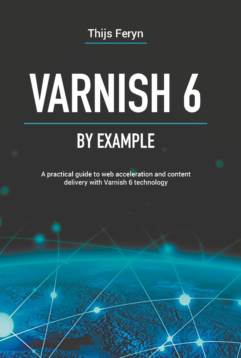 Varnish 6 by example: A practical guide to web acceleration and content ...