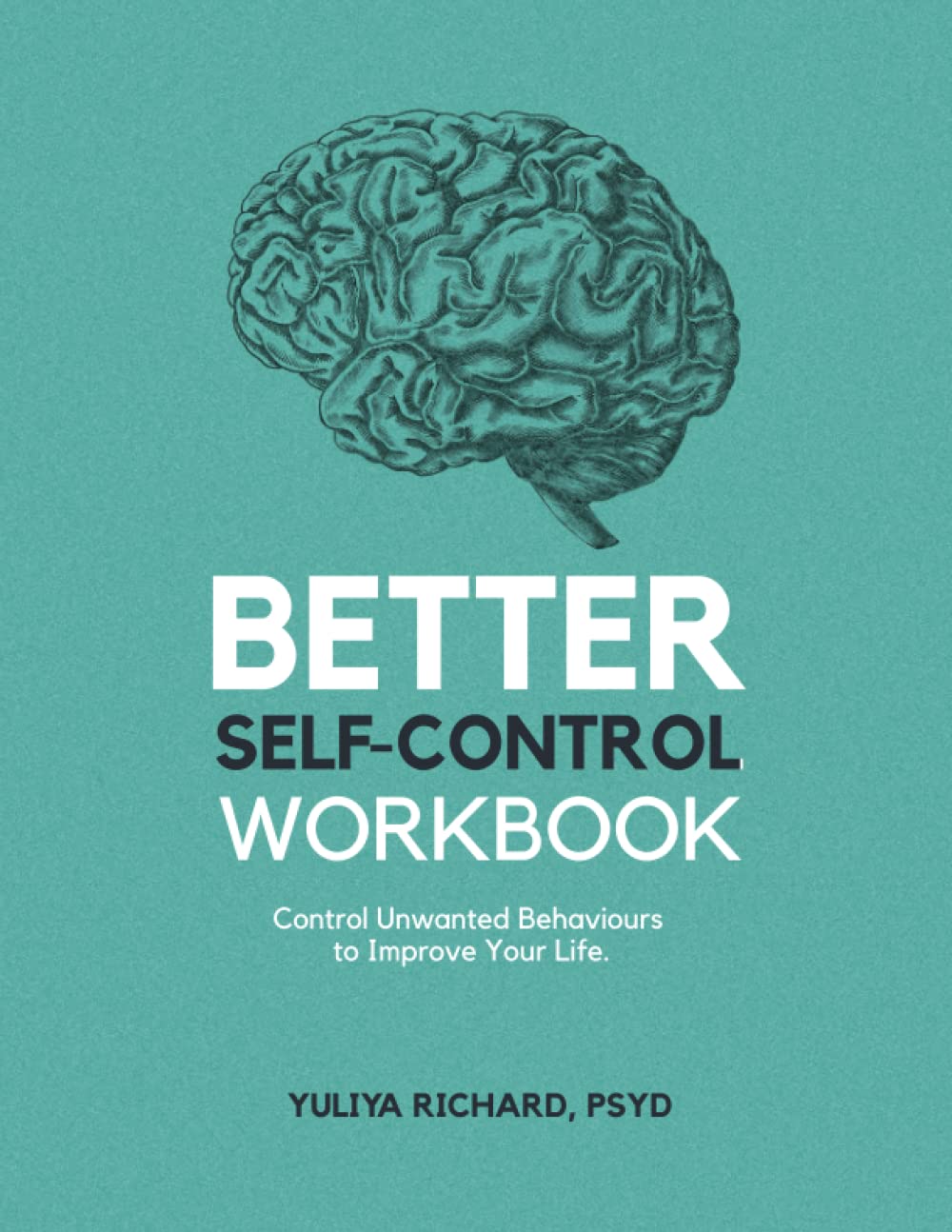 Better Self-Control Workbook: Control Unwanted Behaviours to Improve ...