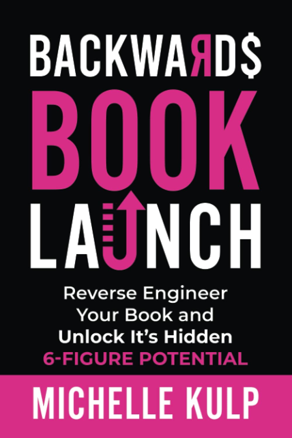 Backwards Book Launch: Reverse Engineer Your Book and Unlock Its Hidden ...