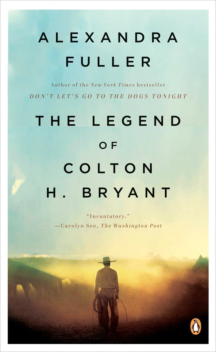 The Legend of Colton H. Bryant: Fuller, Alexandra: 9780143115373 ...