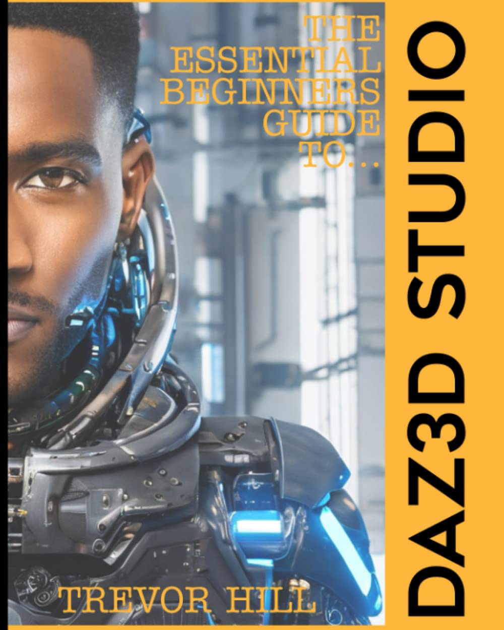 The Essential Beginners Guide to DAZ3D: 2023 Edition: Hill, Trevor ...