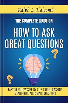 Amazon.com: The Complete Guide on How to Ask Great Questions: Easy to ...