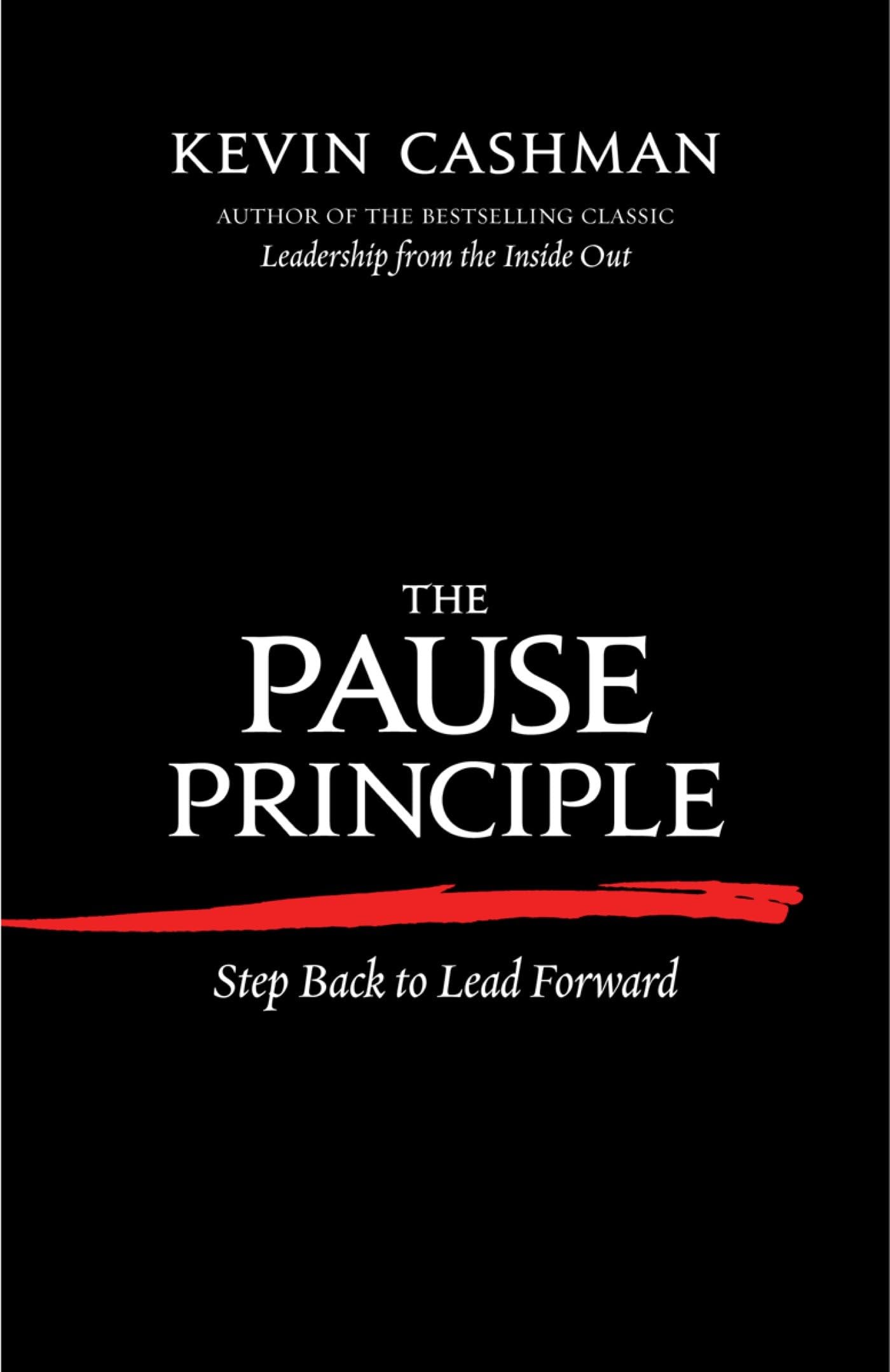 The Pause Principle: Step Back to Lead Forward: Cashman, Kevin ...