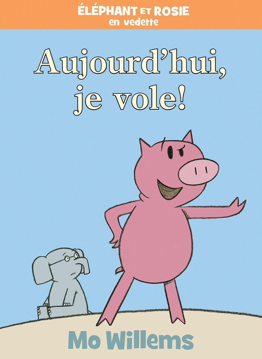 Éléphant Et Rosie: Aujourd'hui, Je Vole! : Willems, Mo, Willems, Mo ...