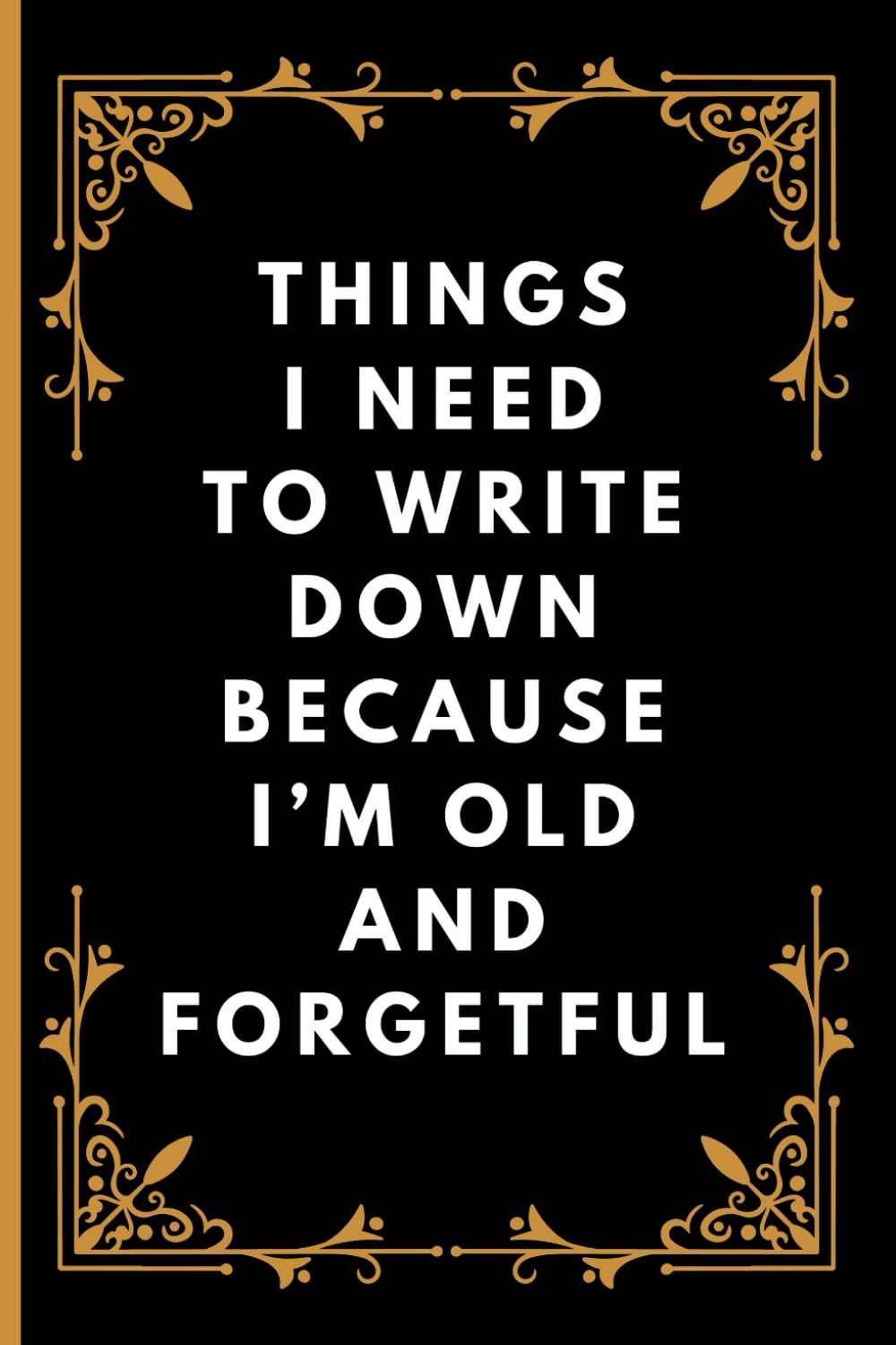 Things I Need to Write Down Because I'm Old and Forgetful: A Funny Gag ...