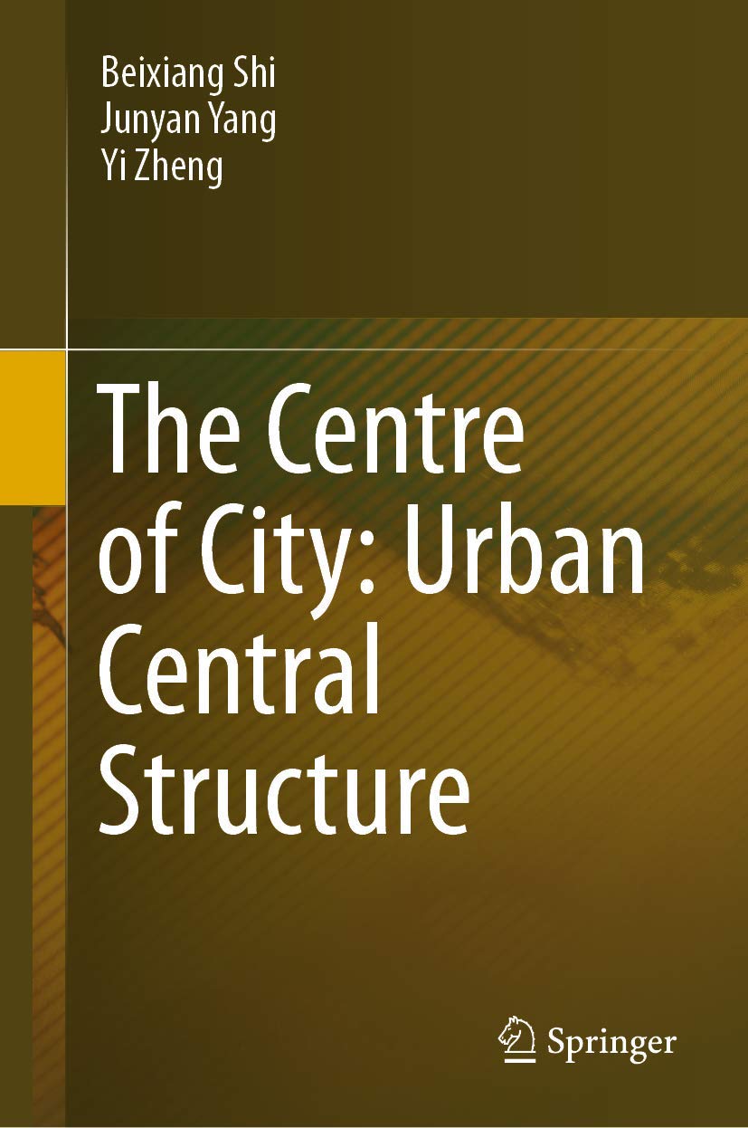 The Centre of City: Urban Central Structure: Shi, Beixiang, Yang, Junyan, Zheng, Yi ...