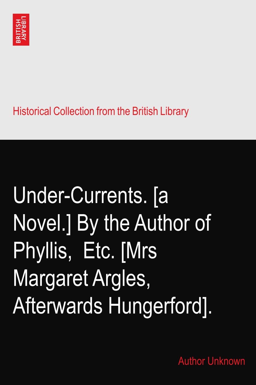 Under-Currents. [a Novel.] By the Author of Phyllis,? Etc. [Mrs ...