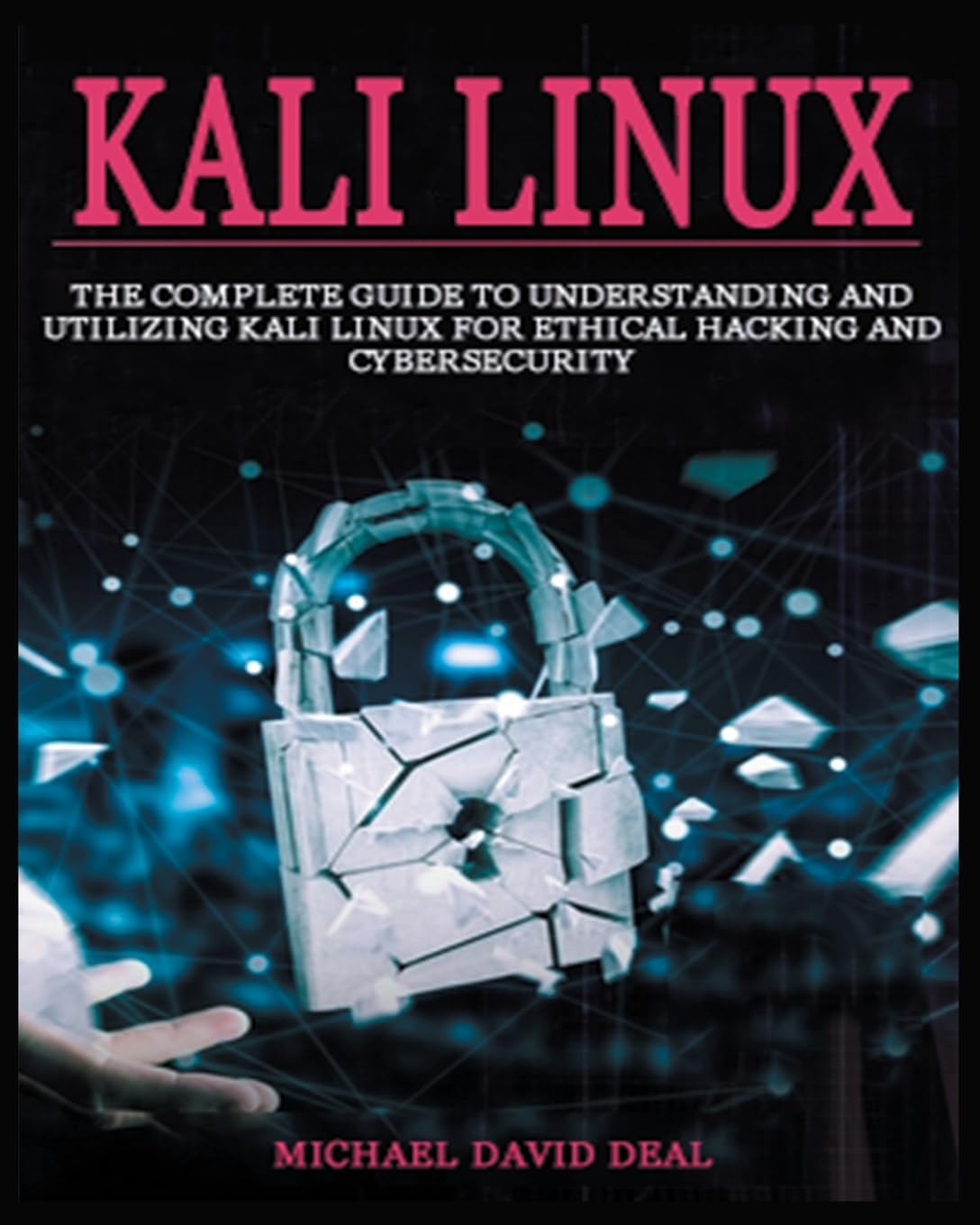 Buy Kali Linux Mastery: The Complete Guide to Understanding and Utilizing Kali Linux for Ethical ...