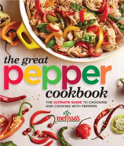Melissa's The Great Pepper Cookbook: The ultimate guide to choosing and ...