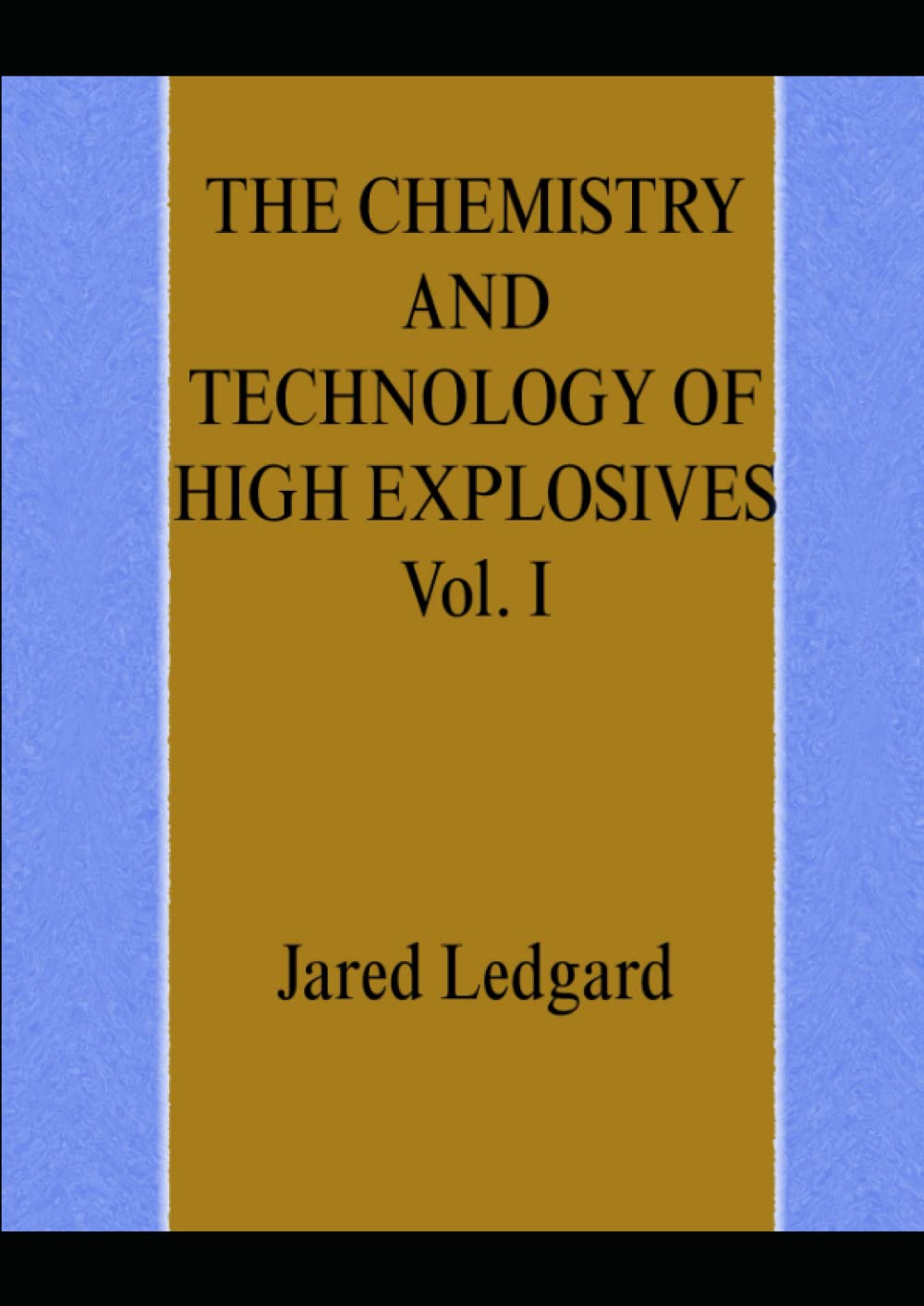 THE CHEMISTRY AND TECHNOLOGY OF HIGH EXPLOSIVES Vol. I: Ledgard, Jared ...