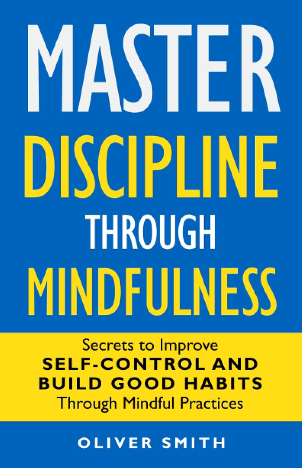Master Discipline Through Mindfulness: Secrets to Improve Self-Control ...