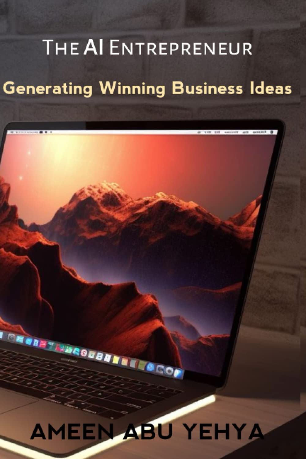 THE AI ENTREPRENEUR: Generating Winning Business Ideas: YEHYA Mr, AMEEN ABU: 9798392464647 ...