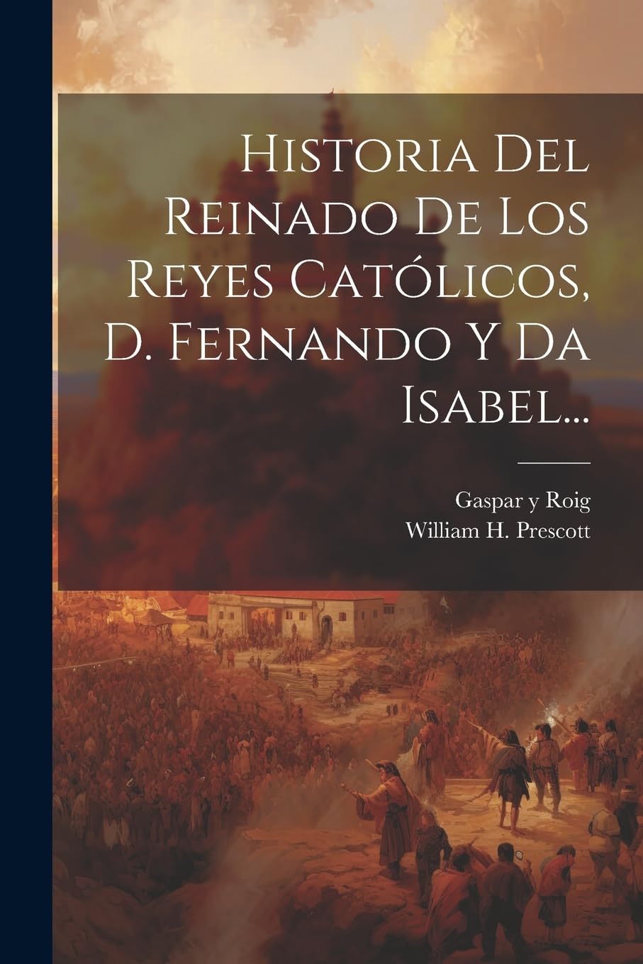 Historia Del Reinado De Los Reyes Católicos, D. Fernando Y Da Isabel ...