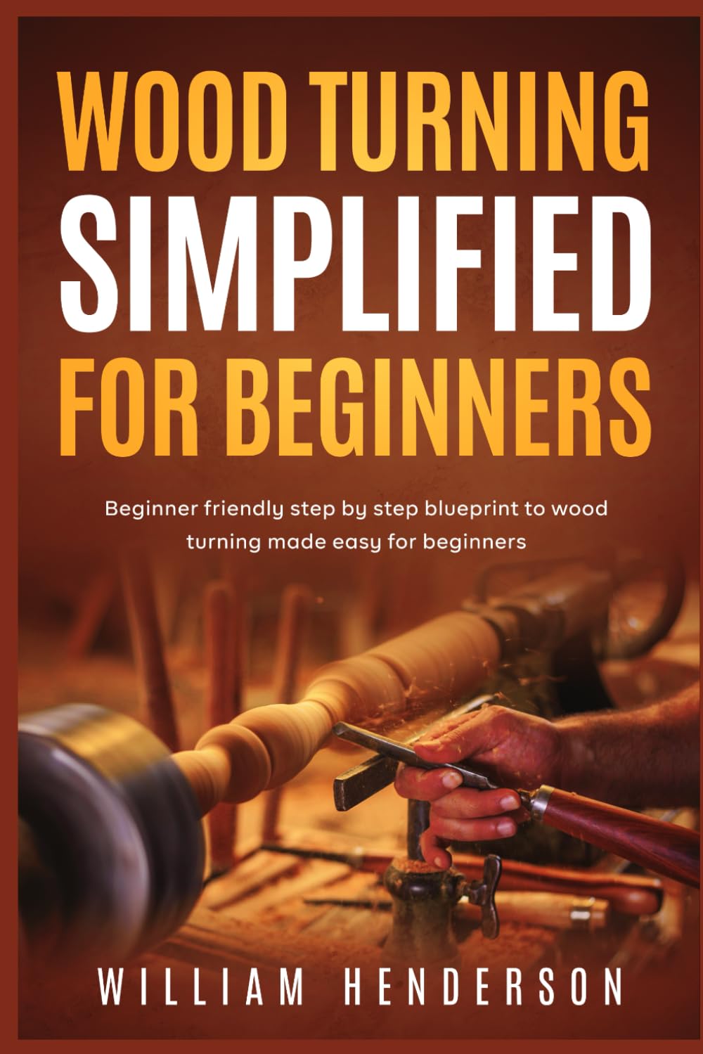 Woodturning Simplified for Beginners: Beginner-Friendly Step-By-Step ...