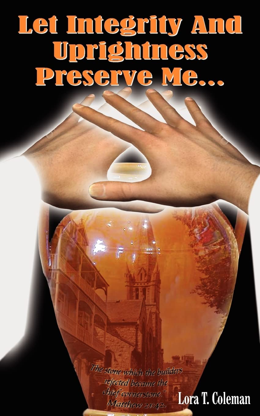 Let Integrity And Uprightness Preserve Me...: Coleman, Lora T ...