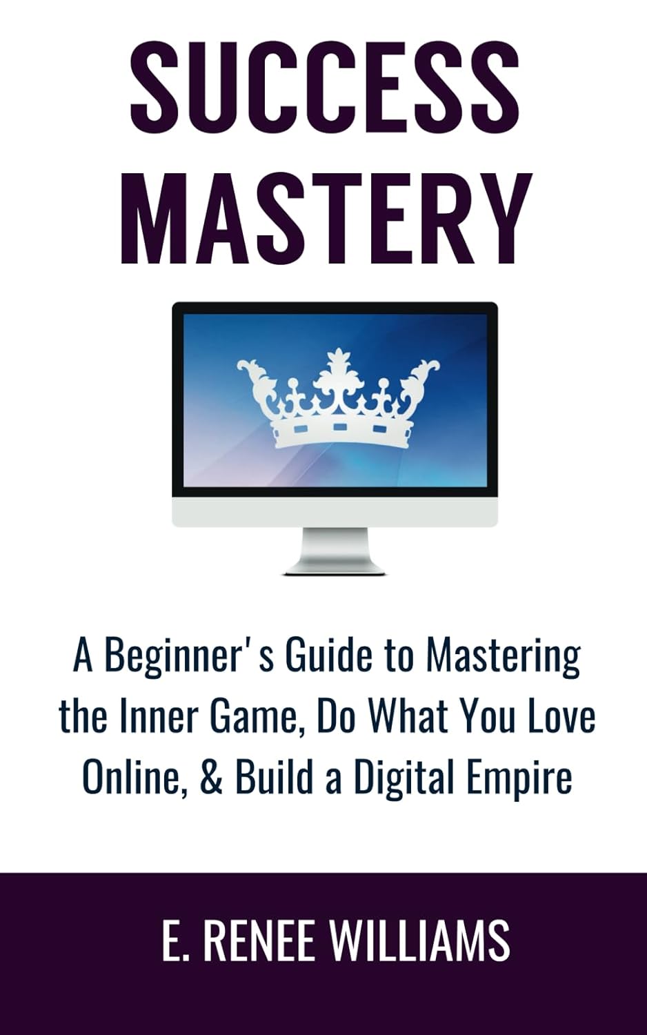 Success Mastery: A Beginner's Guide to Mastering the Inner Game, Do ...