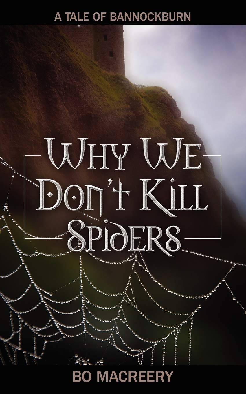 Why We Don't Kill Spiders: A Tale of Bannockburn: Macreery, Bo ...