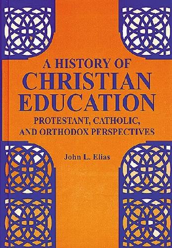 A History of Christian Education: Protestant, Catholic, and Orthodox ...
