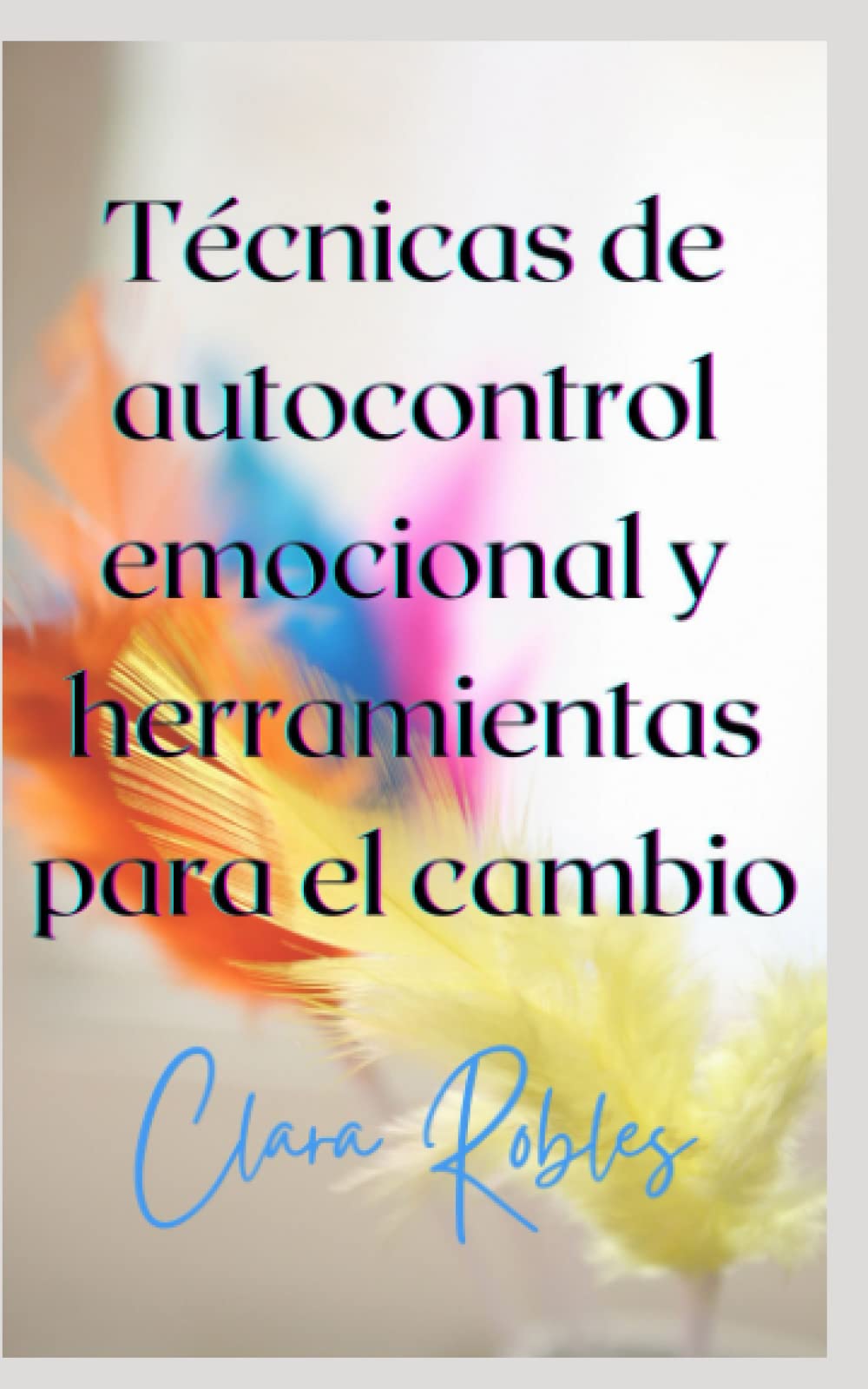 Técnicas de autocontrol emocional y herramientas para el cambio ...