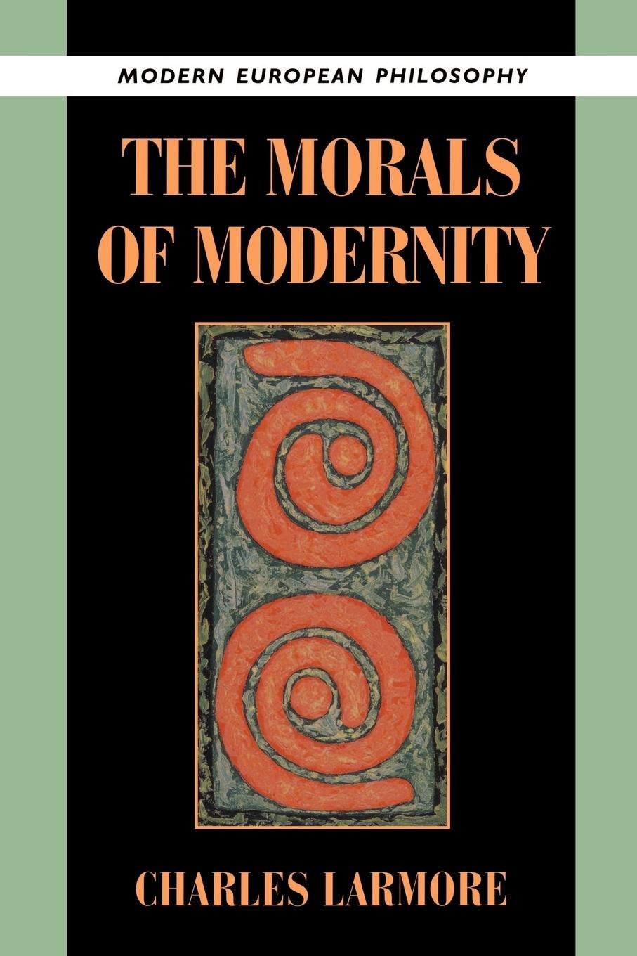 The Morals of Modernity (Modern European Philosophy): Larmore ...