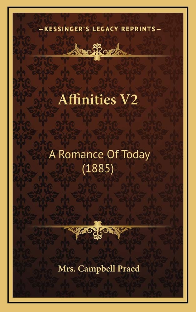 Affinities V2: A Romance Of Today (1885): Praed, Mrs. Campbell ...