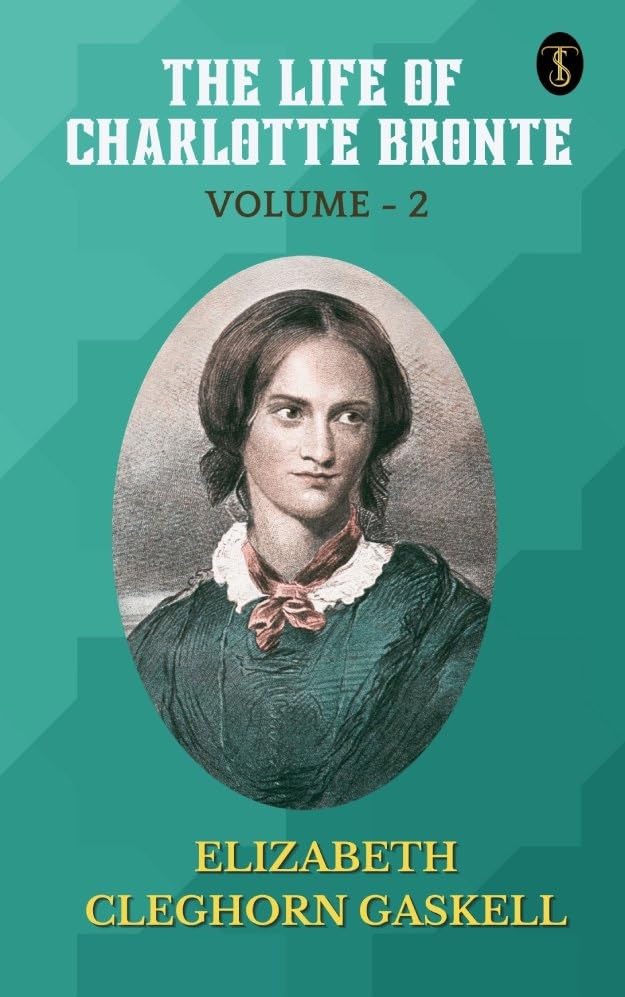 The Life of Charlotte Bronte — Volume 2 eBook : Gaskell, Elizabeth ...