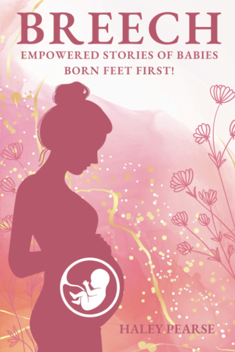 BREECH: Empowered Stories of Babies Born Feet First! (Empowered Birth ...