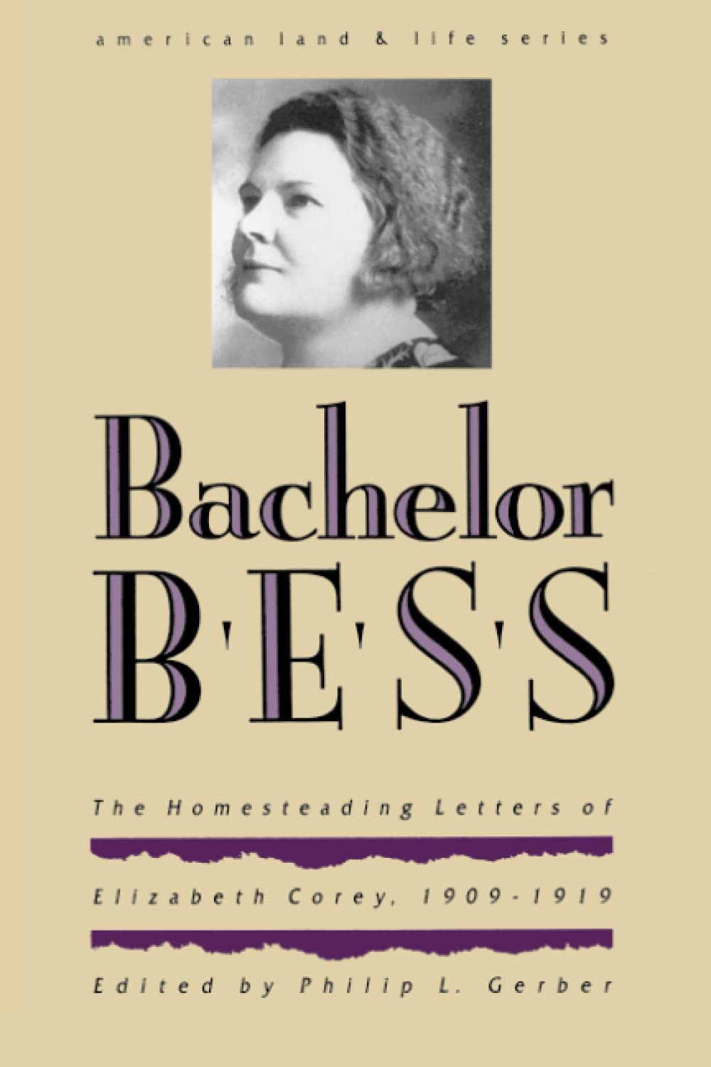 Bachelor Bess: The Homesteading Letters of Elizabeth Corey, 1909-1919 ...
