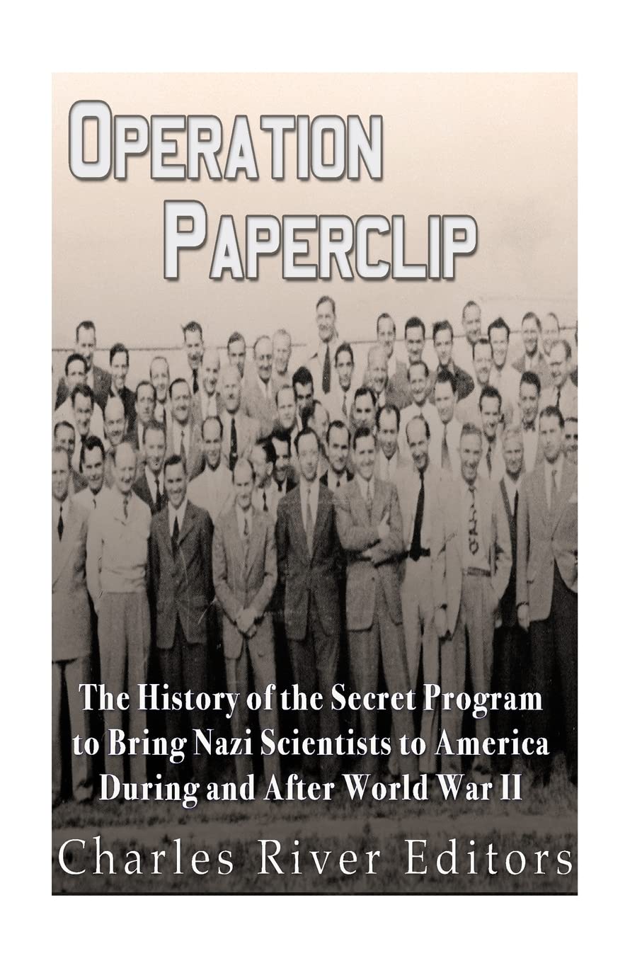 Operation Paperclip: The History of the Secret Program to Bring Nazi ...