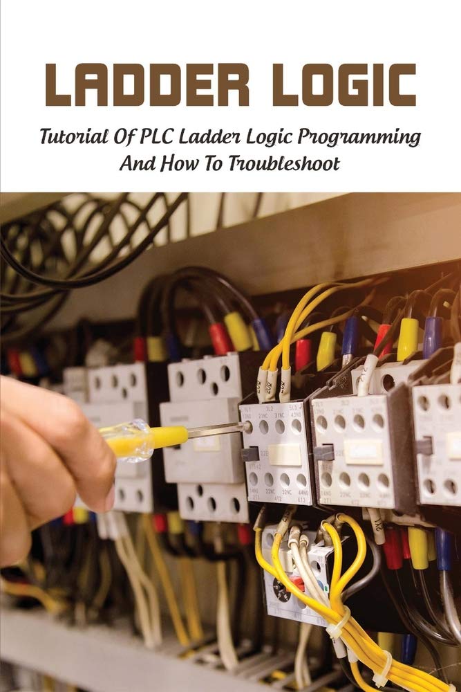 Buy Ladder Logic: Tutorial Of PLC Ladder Logic Programming & How To Troubleshoot: Ladder Logic ...