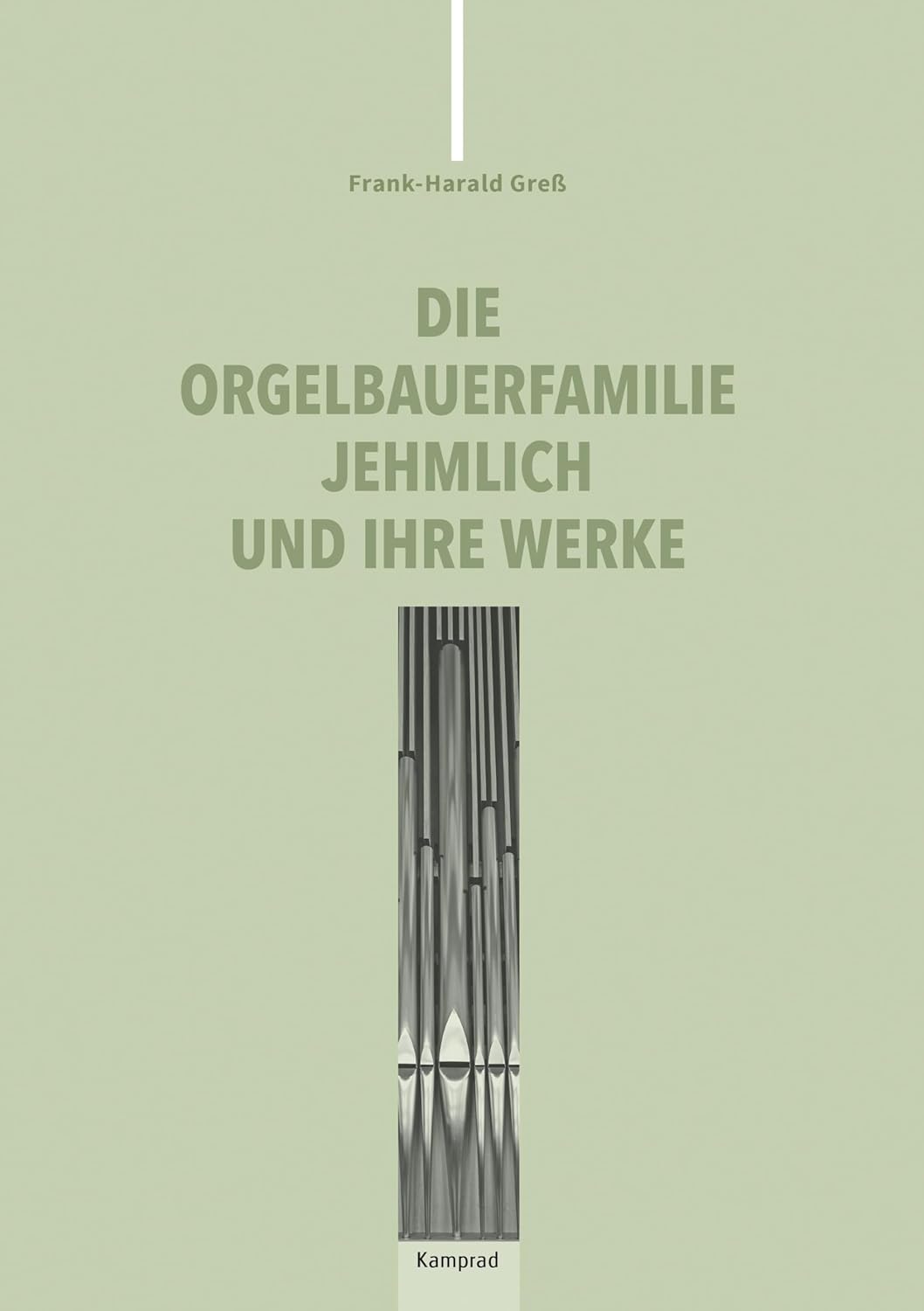 Die Orgelbauerfamilie Jehmlich und ihre Werke : Greß, Frank-Harald ...