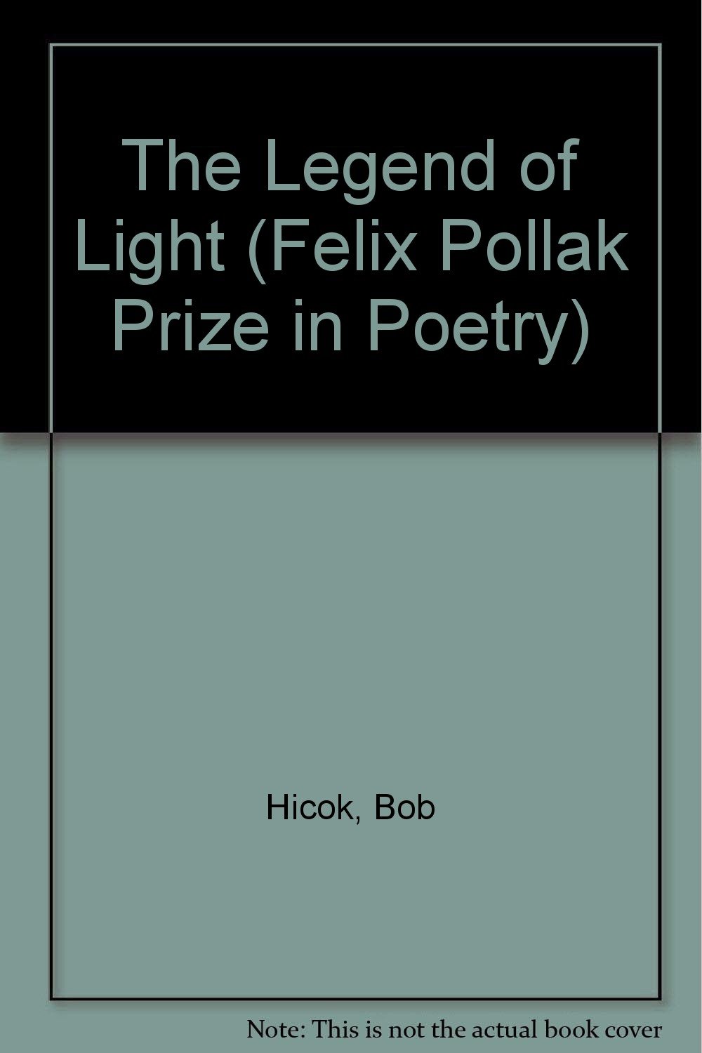 The Legend of Light (Felix Pollak Prize in Poetry): Hicok, Bob ...