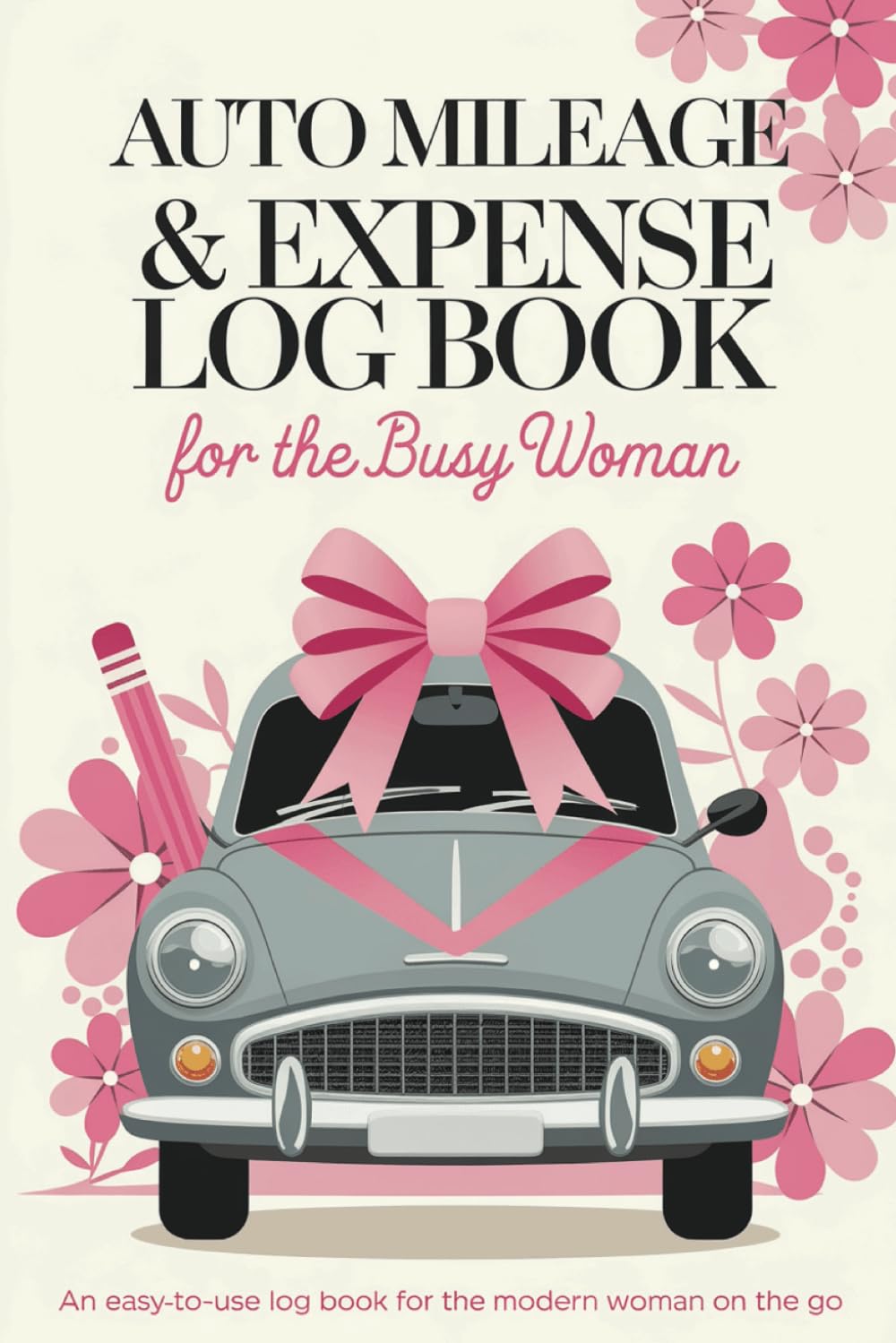 Auto Mileage and Expense Log Book for the Busy Woman: Simple Vehicle ...