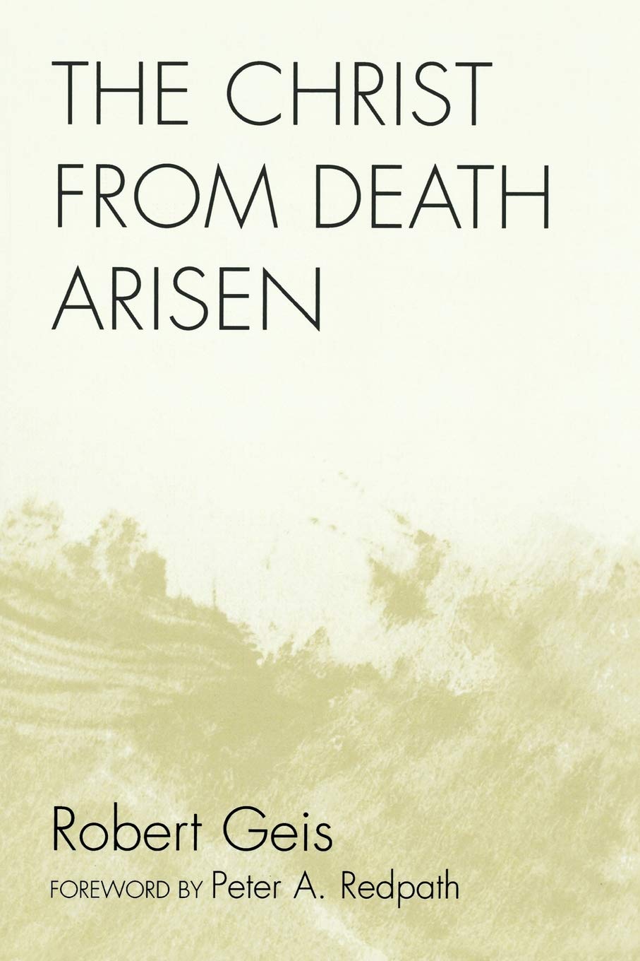 The Christ from Death Arisen: Robert Geis, Peter Redpath: 9780761840770 ...