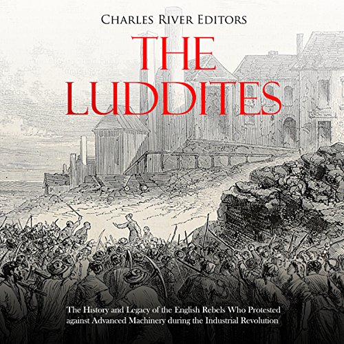 The Luddites: The History and Legacy of the English Rebels Who ...
