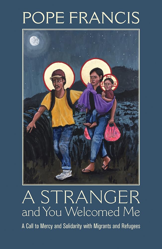 A Stranger and You Welcomed Me: A Call to Mercy and Solidarity with ...