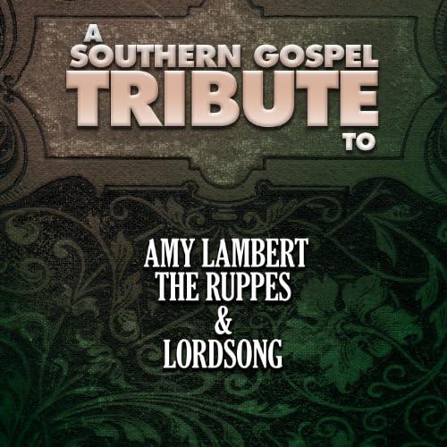 A Southern Gospel Tribute to Amy Lambert, the Ruppes, & Lordsong : The ...