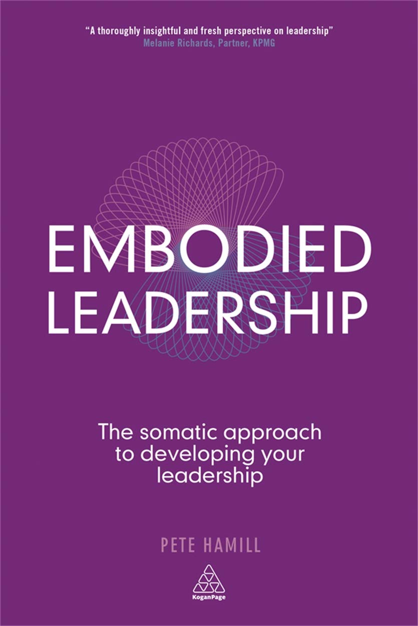 Embodied Leadership: The Somatic Approach to Developing Your Leadership ...