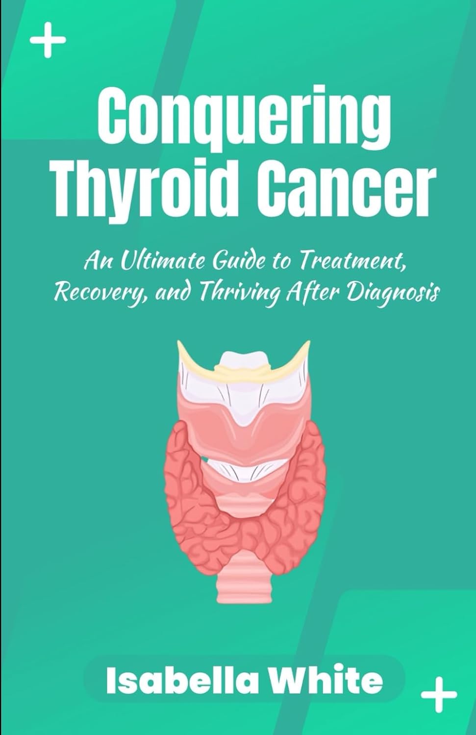 Amazon.com: Conquering Thyroid Cancer: An Ultimate Guide to Treatment ...