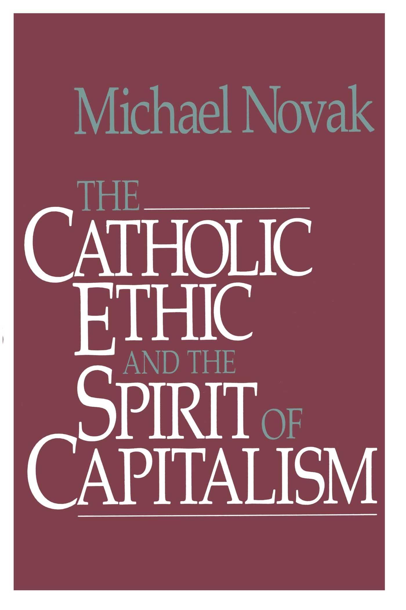 Catholic Ethic and the Spirit Of Capitalism: Novak, Michael and jana ...
