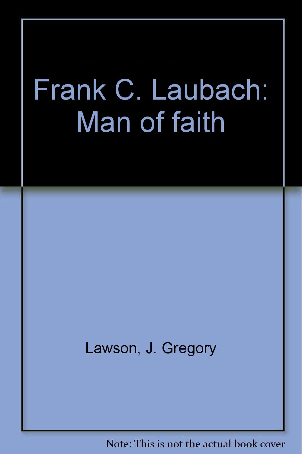 Frank C. Laubach: Man of faith: J. Gregory Lawson: 9780962451225 ...
