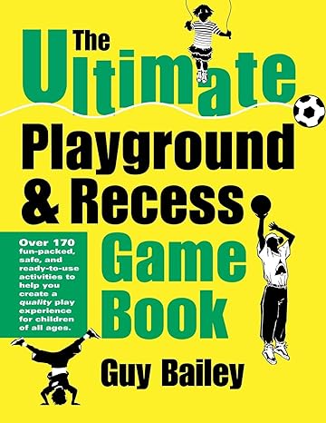 The Ultimate Playground & Recess Game Book: Bailey, Guy: 9780966972726 ...